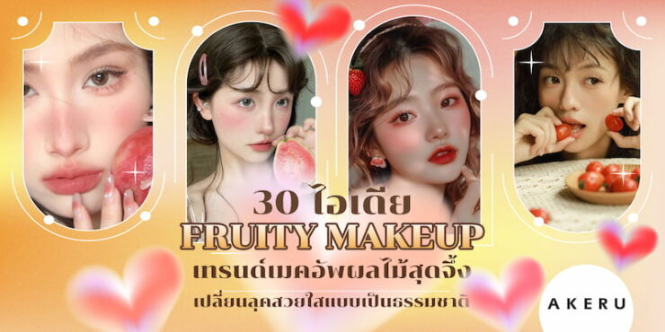 30 ไอเดีย fruit makeup เทรนด์เมคอัพผลไม้สุดจึ้ง เปลี่ยนลุคสวยใสเป็นธรรมชาติ – AKERU